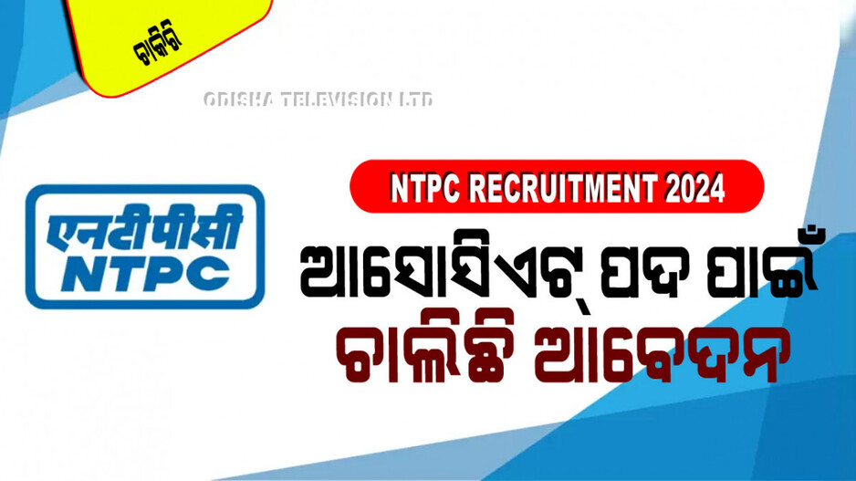 NTPC Recruitment 2024: NTPCରେ ପୂରଣ ହେବ ଆସୋସିଏଟ୍ ପଦବୀ; ୬୪ ବର୍ଷର ପ୍ରାର୍ଥୀ ...