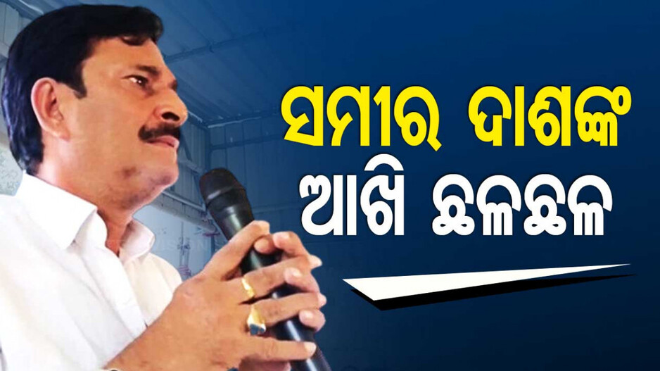 ଟିକେଟ୍‌ କଟିବା ପରେ ଏକାଠି ହେଲେ ସମର୍ଥକ; ଭାବବିହ୍ବଳ ହୋଇ କାନ୍ଦିଲେ ସମୀର ଦାଶ